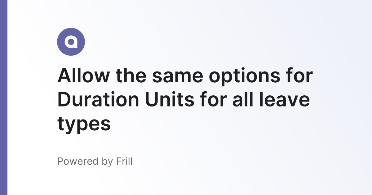 Allow the same options for Duration Units for all leave types | Frill.co