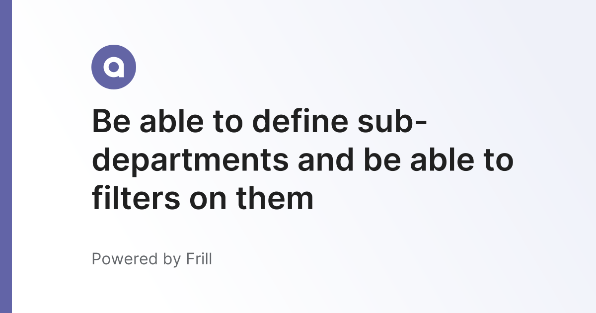 Be able to define sub-departments and be able to filters on them | Frill.co