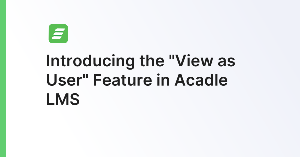 Introducing the "View as User" Feature in Acadle LMS