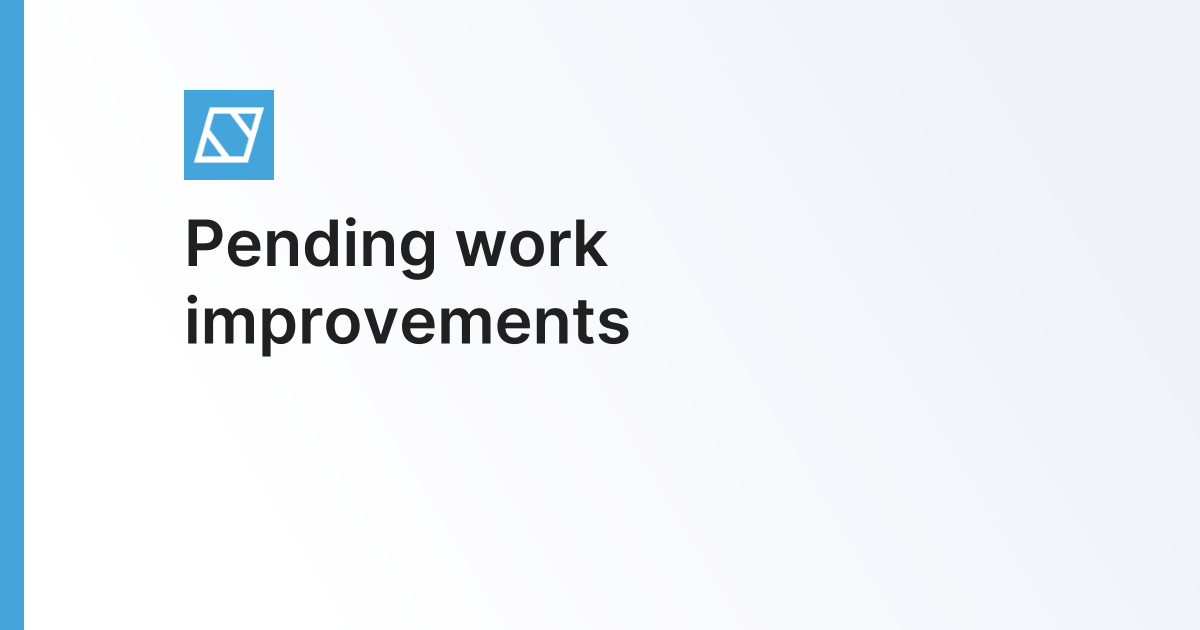 Pending work improvements