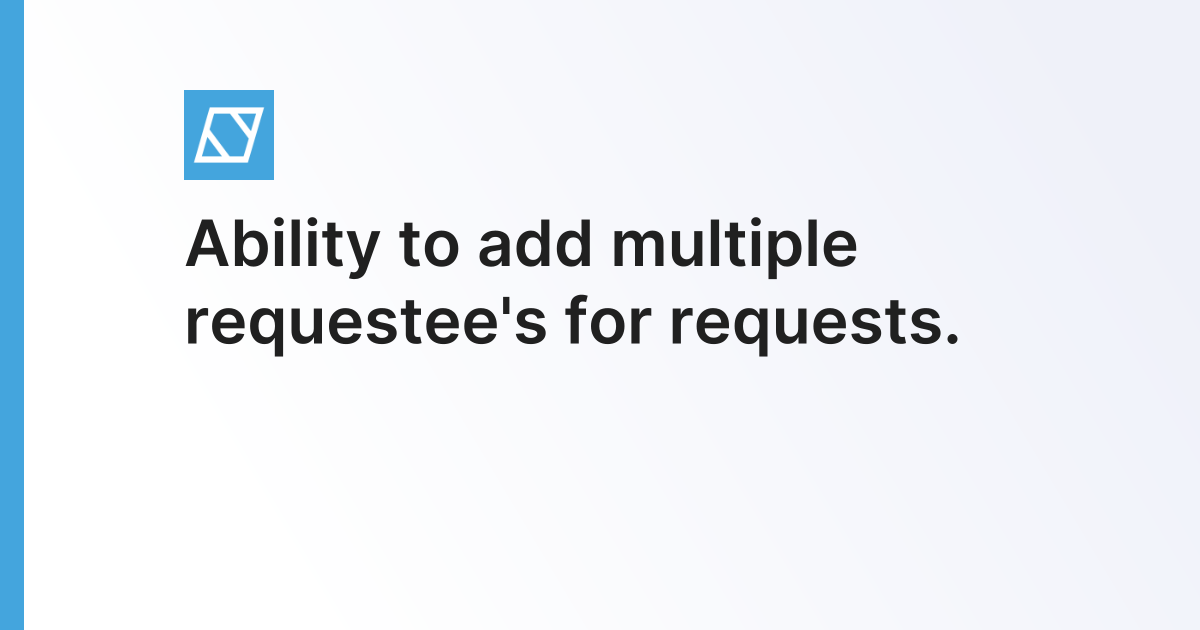 Ability to add multiple requestee's for requests.
