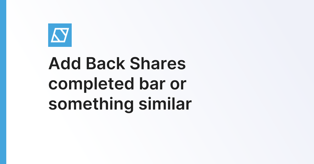 Add Back Shares completed bar or something similar