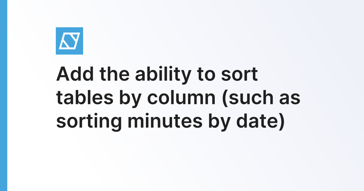 Add the ability to sort tables by column (such as sorting minutes by date)
