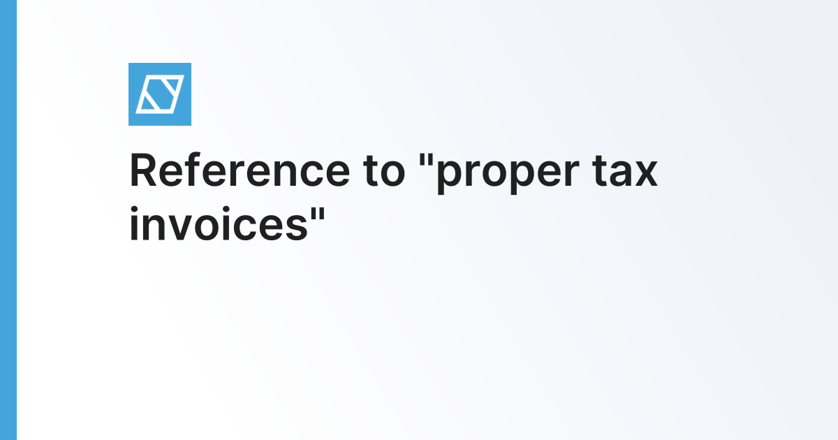 Reference to "proper tax invoices"
