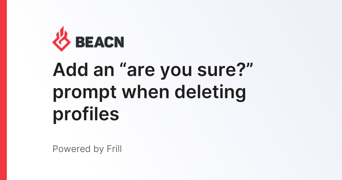 Add an “are you sure?” prompt when deleting profiles | Frill.co