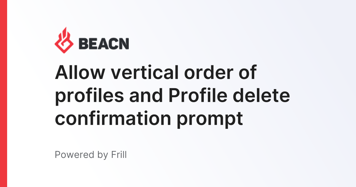 Allow vertical order of profiles and Profile delete confirmation prompt ...