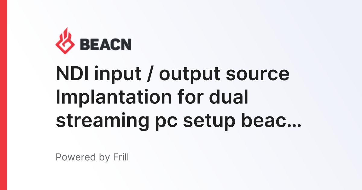 NDI input / output source Implantation for dual streaming pc setup beacn compainion app. | Frill.co