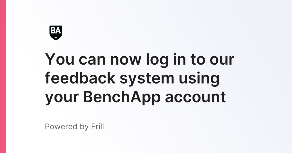 You can now log in to our feedback system using your BenchApp account ...