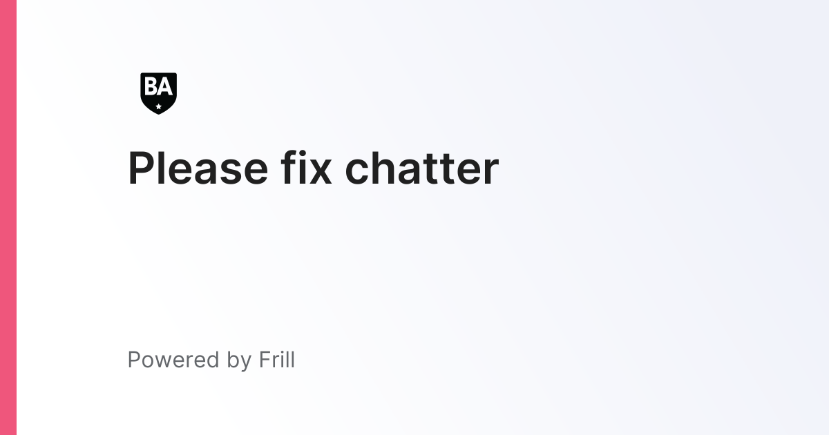Please fix chatter | Frill.co
