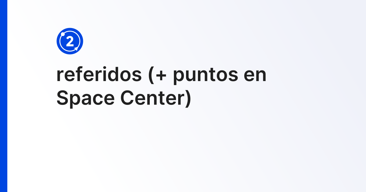 referidos (+ puntos en Space Center)