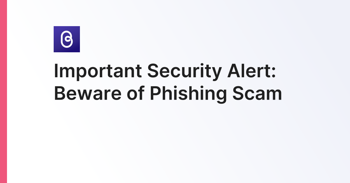 Important Security Alert: Beware of Phishing Scam
