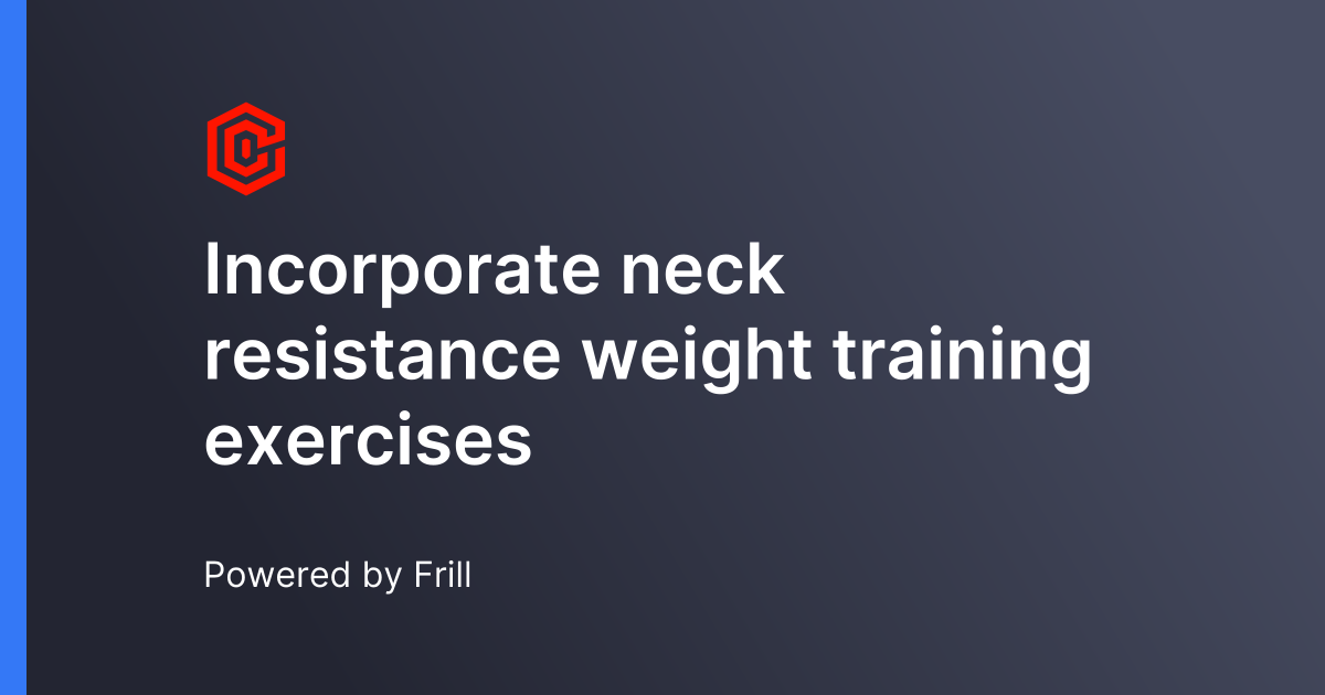 Incorporate neck resistance weight training exercises | Frill.co