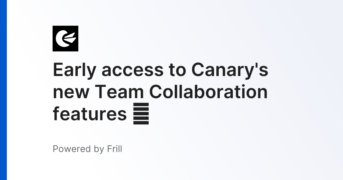 Early access to Canary's new Team Collaboration features 🚀 | Frill.co