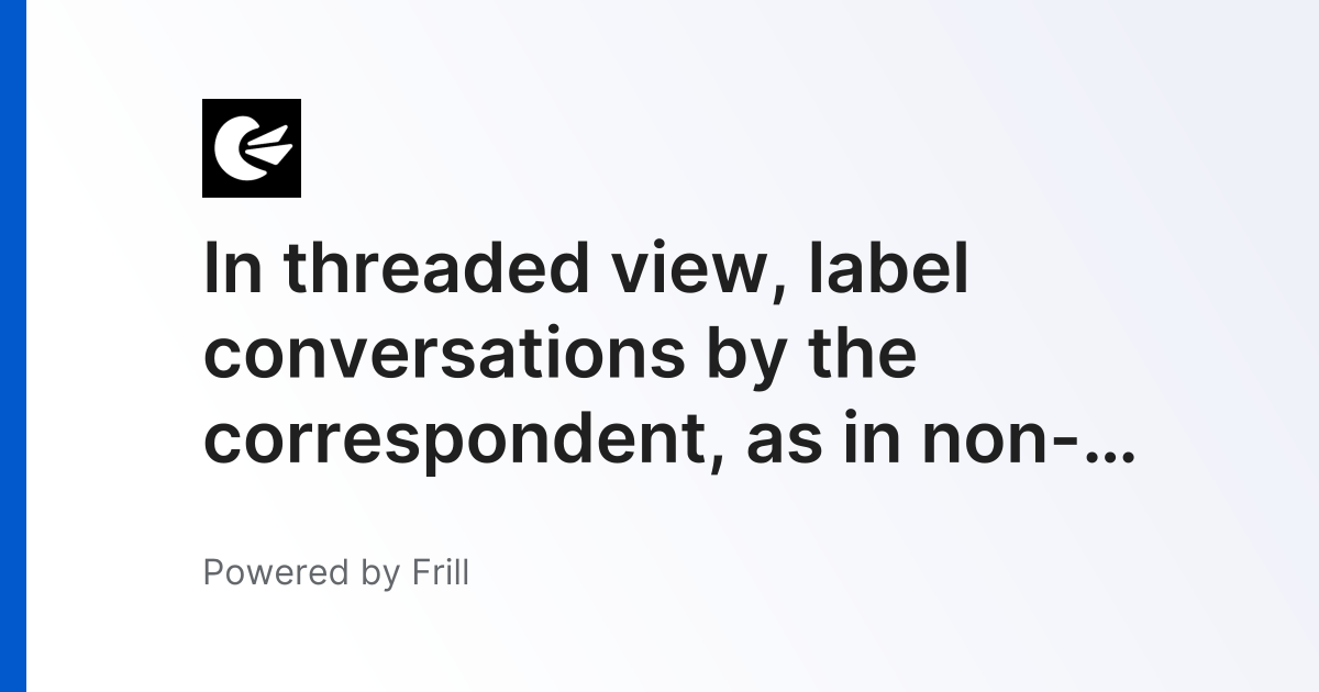 In threaded view, label conversations by the correspondent, as in non ...