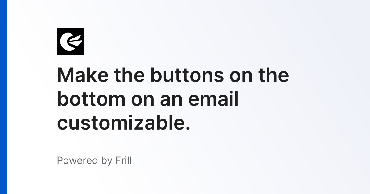 Make the buttons on the bottom on an email customizable. | Frill.co