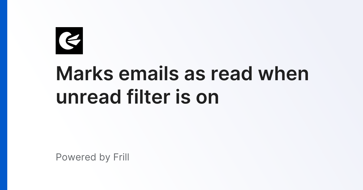 Marks emails as read when unread filter is on | Frill.co