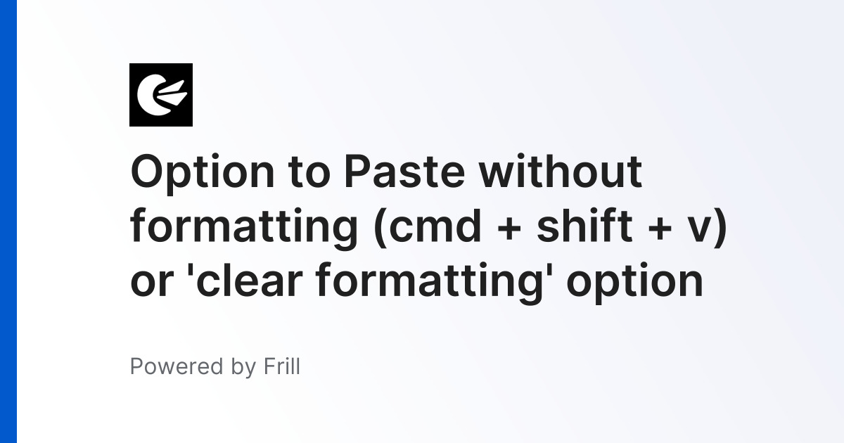 Option to Paste without formatting (cmd + shift + v) or 'clear ...