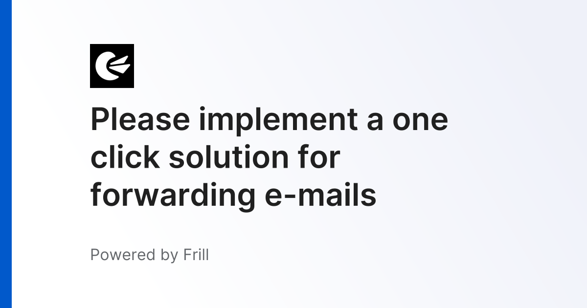 Please implement a one click solution for forwarding e-mails | Frill.co