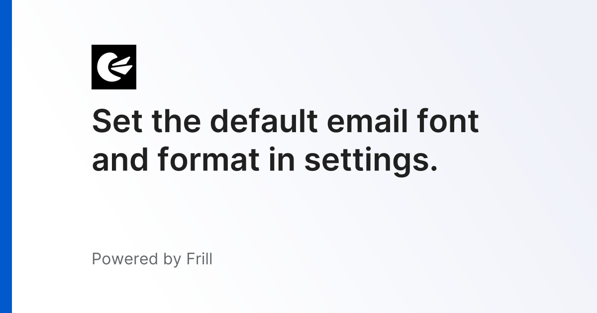 Set the default email font and format in settings. | Frill.co