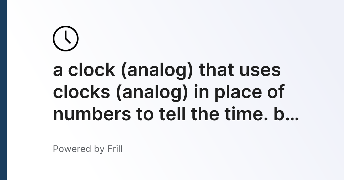 a clock (analog) that uses clocks (analog) in place of numbers to tell ...