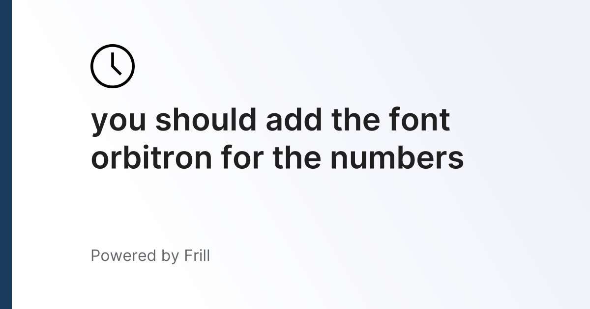 you should add the font orbitron for the numbers | Frill.co