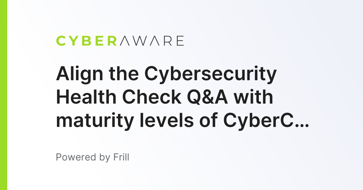 Align the Cybersecurity Health Check Q&A with maturity levels of ...