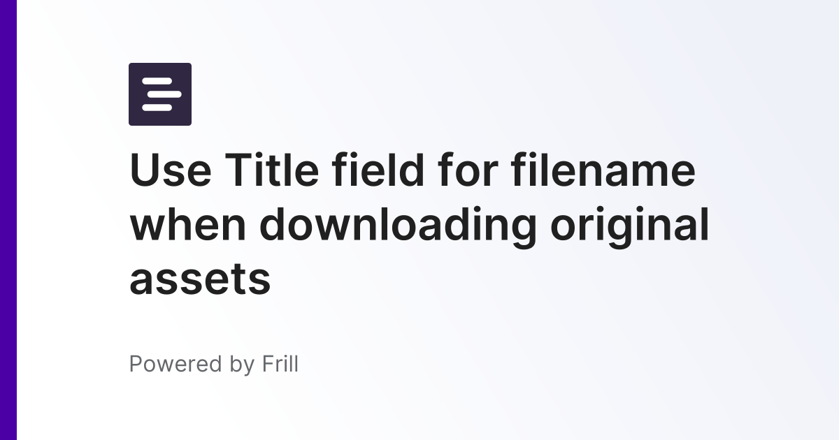 Use Title field for filename when downloading original assets | Frill.co