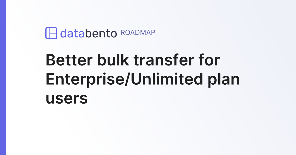 Better bulk transfer for Enterprise/Unlimited plan users