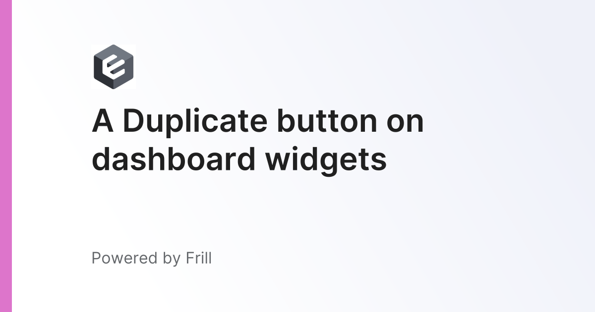 A Duplicate button on dashboard widgets | Frill.co
