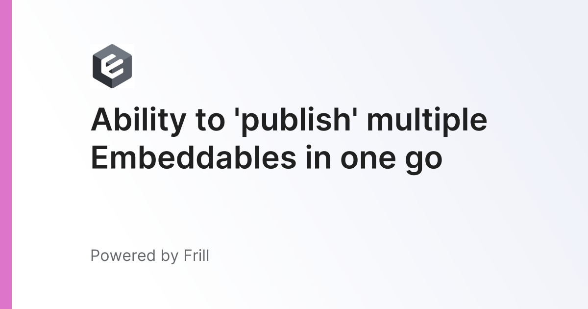 Ability to 'publish' multiple Embeddables in one go | Frill.co