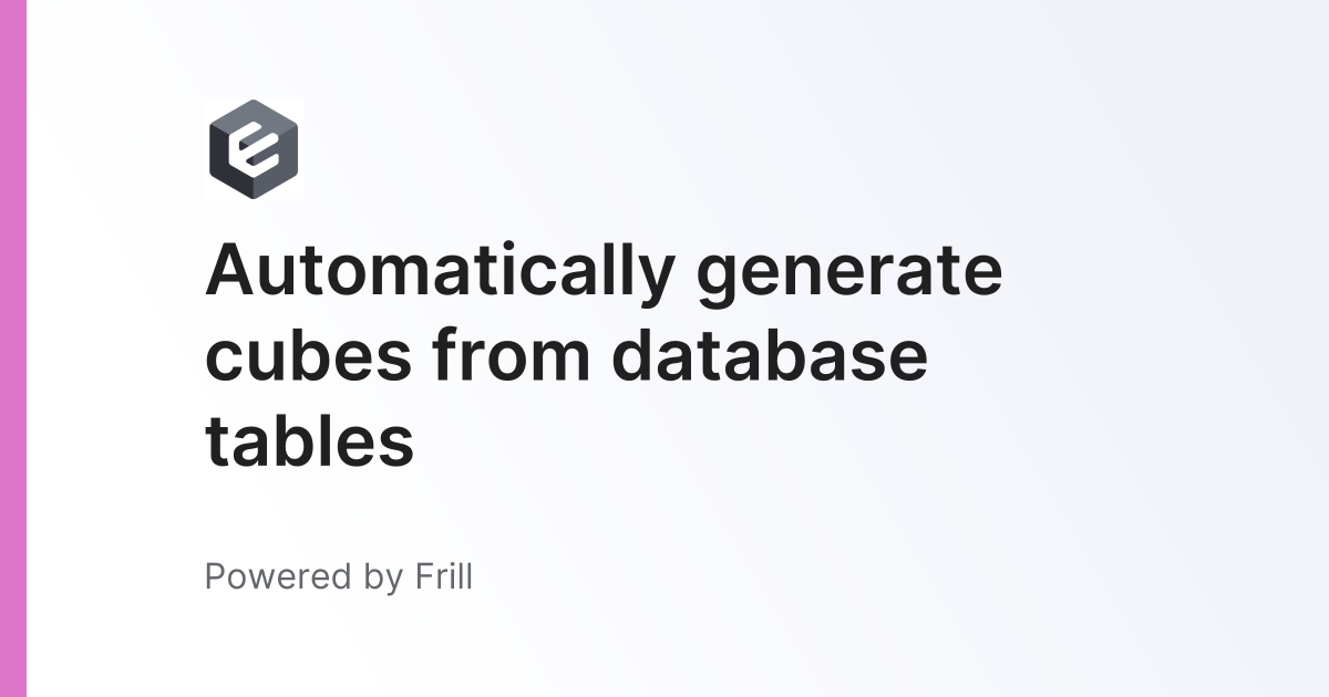 Automatically generate cubes from database tables | Frill.co