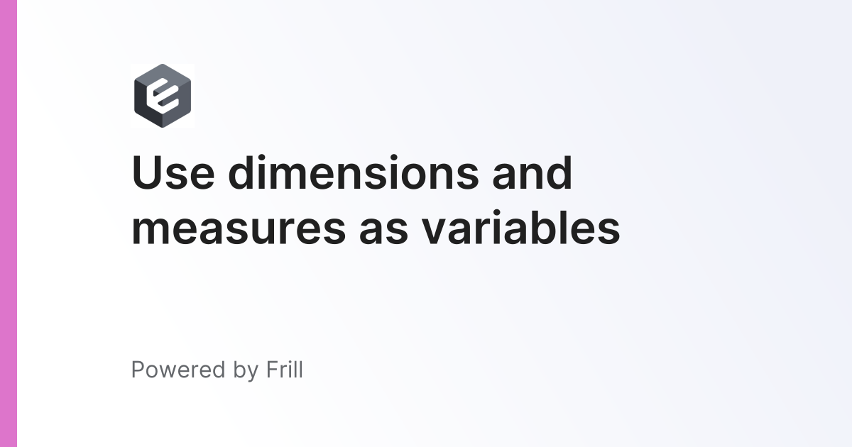Use dimensions and measures as variables | Frill.co