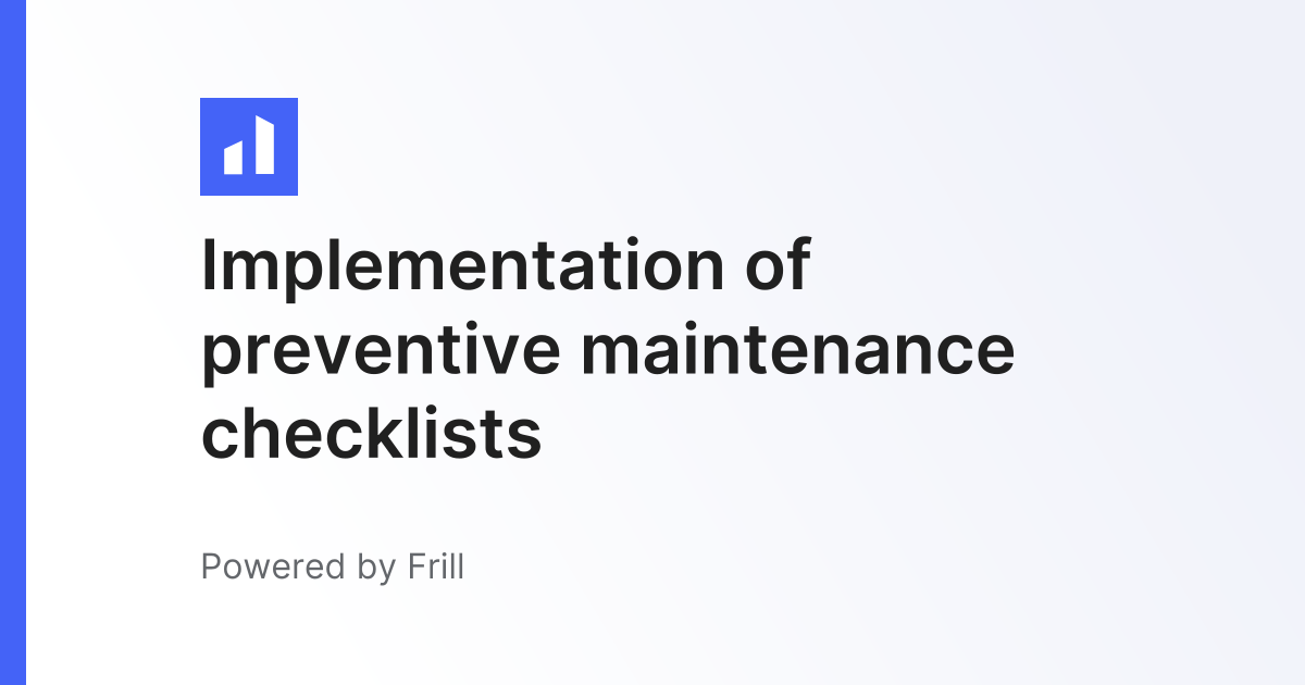 Implementation of preventive maintenance checklists | Frill.co