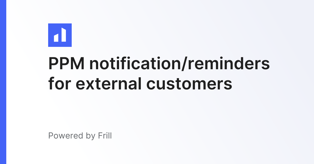 PPM notification/reminders for external customers | Frill.co