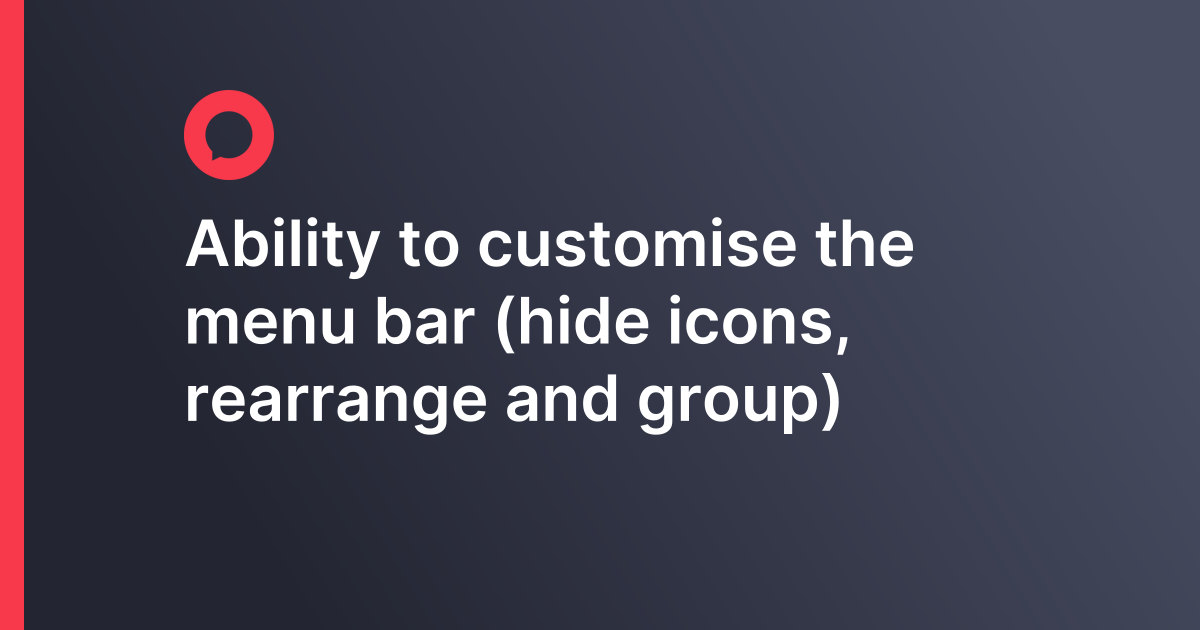 Ability to customise the menu bar (hide icons, rearrange and group)