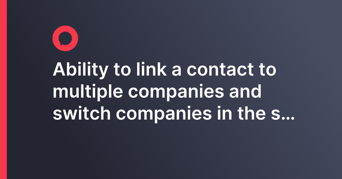 Ability to link a contact to multiple companies and switch companies in ...