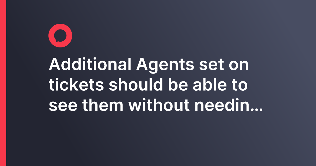 Additional Agents set on tickets should be able to see them without ...