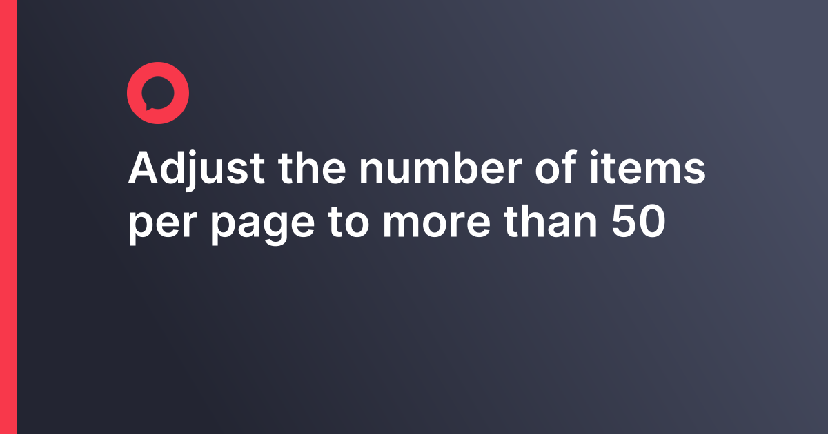 Adjust the number of items per page to more than 50