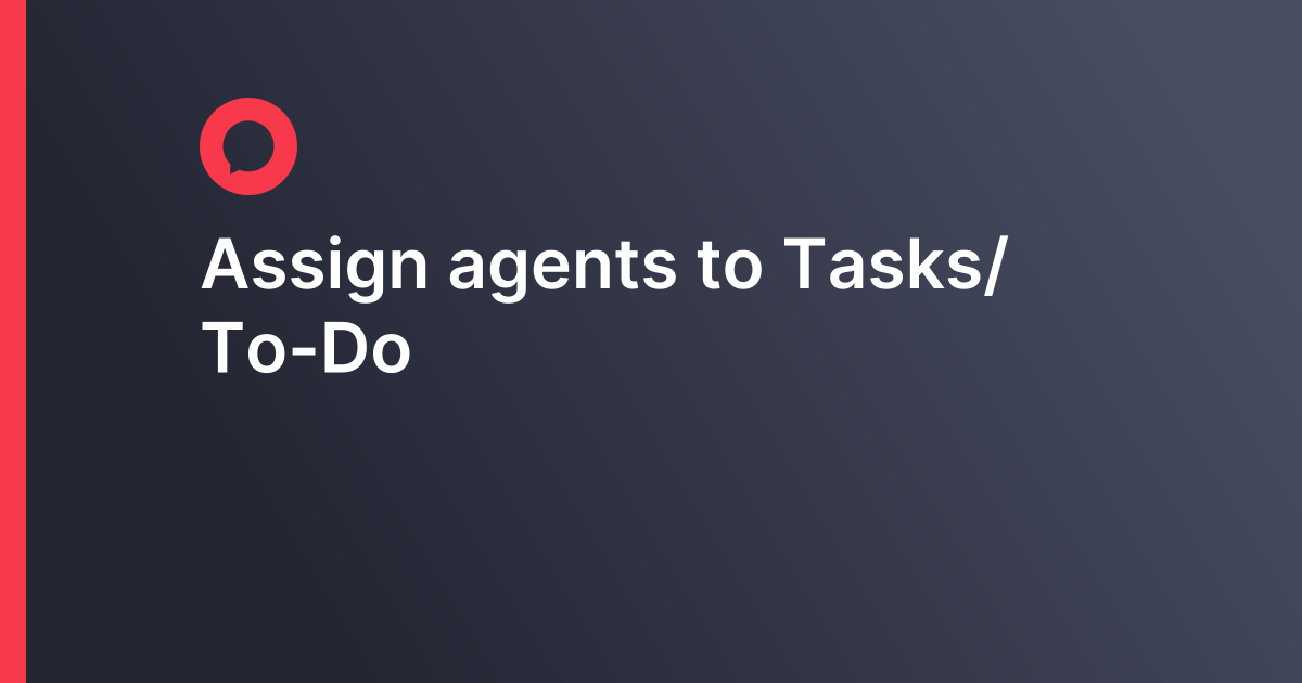 Assign agents to Tasks/To-Do