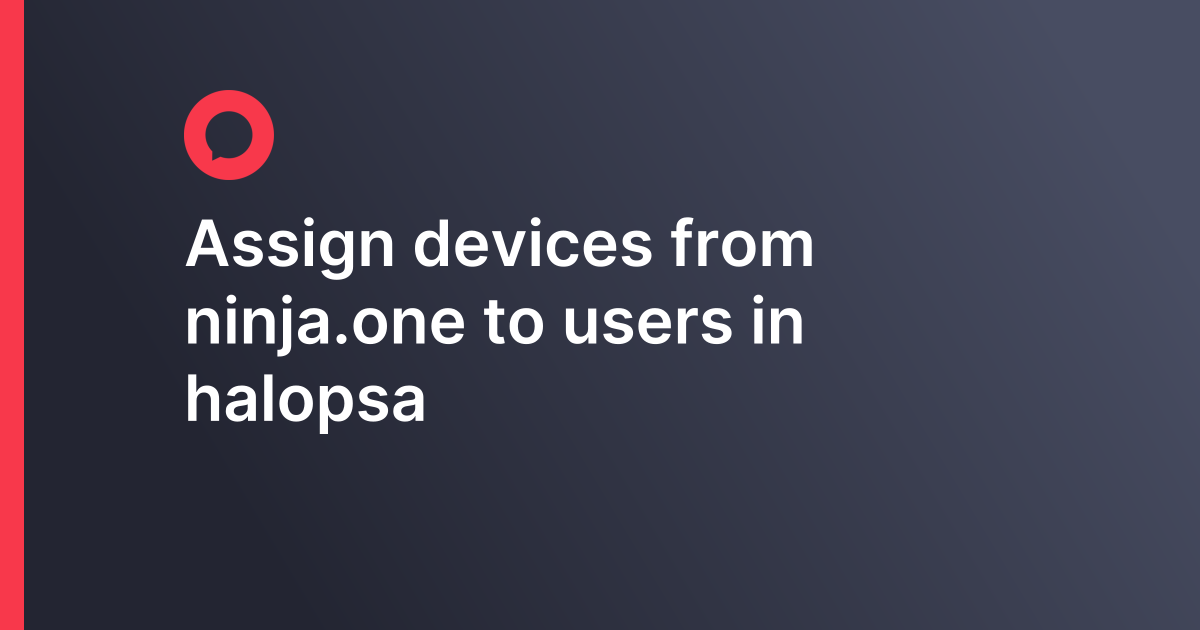 Assign devices from ninja.one to users in halopsa