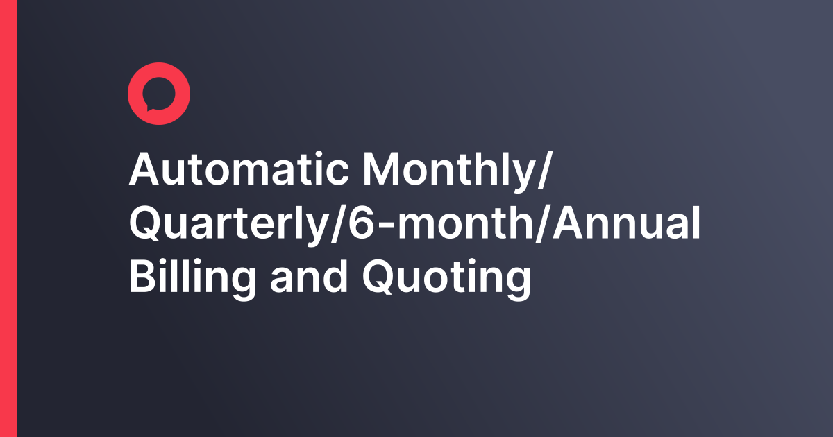 Automatic Monthly/Quarterly/6-month/Annual Billing and Quoting