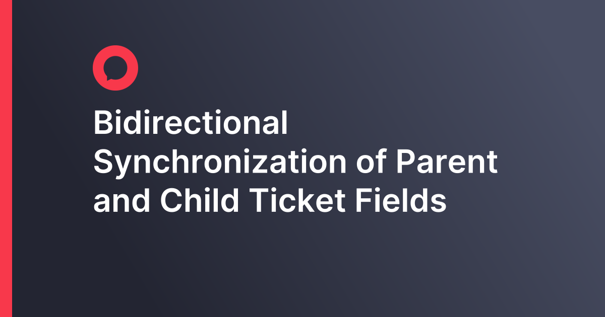 Bidirectional Synchronization of Parent and Child Ticket Fields