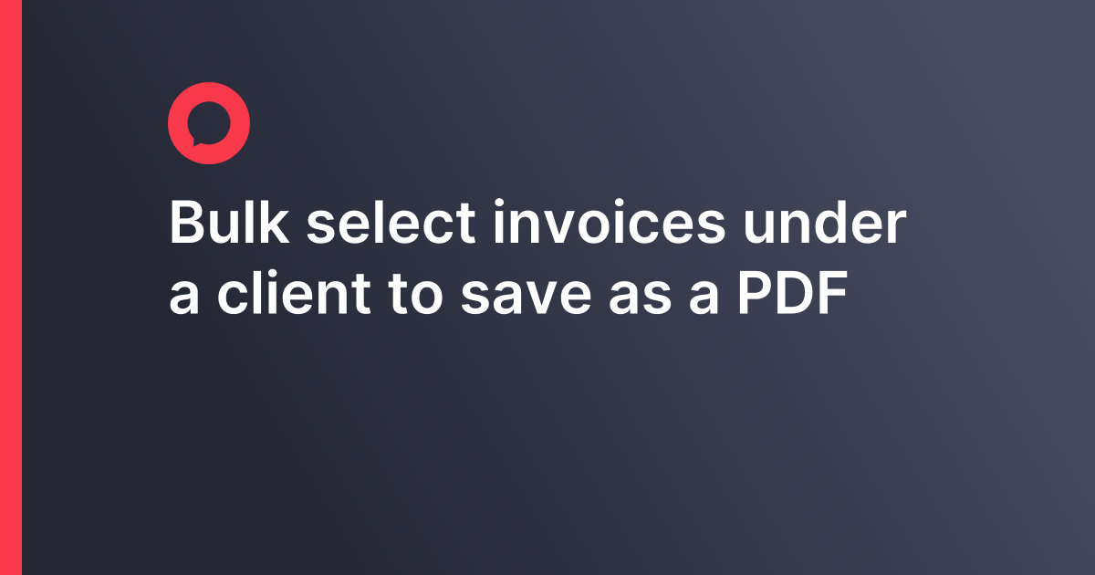 Bulk select invoices under a client to save as a PDF
