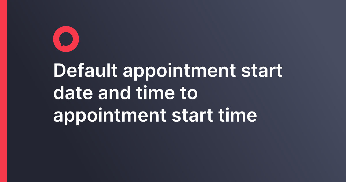 Default appointment start date and time to appointment start time