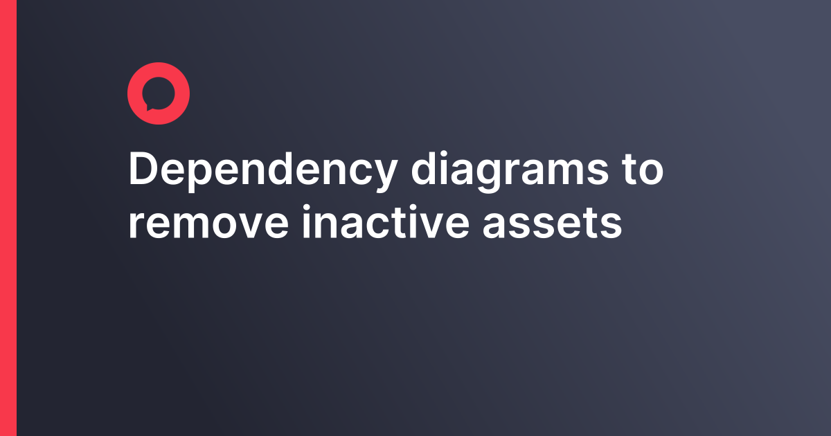 Dependency diagrams to remove inactive assets