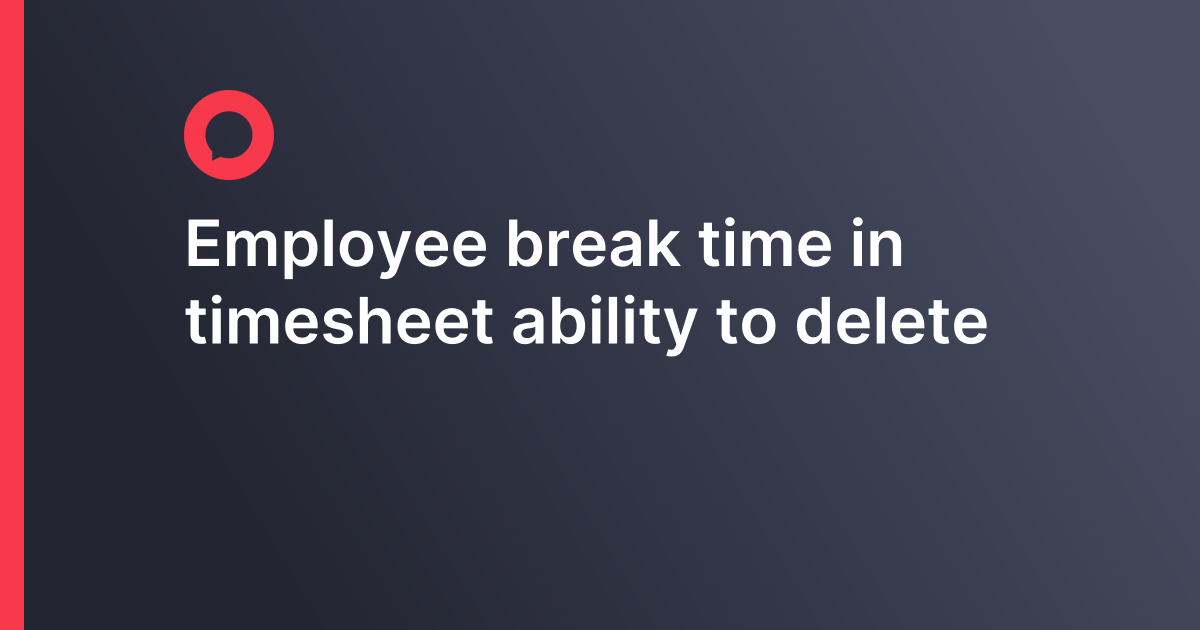 Employee break time in timesheet ability to delete