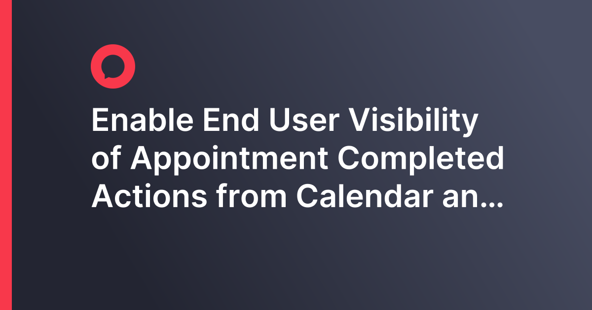 Enable End User Visibility of Appointment Completed Actions from Calendar and To-Do Interface