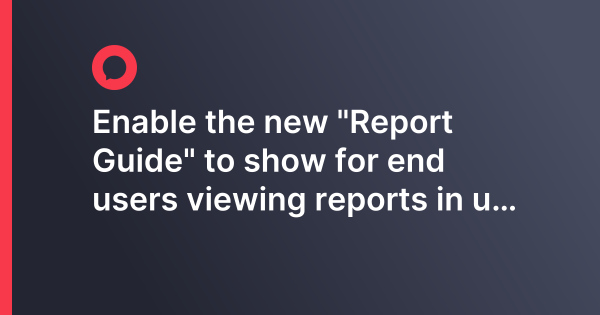 Enable the new "Report Guide" to show for end users viewing reports in ...