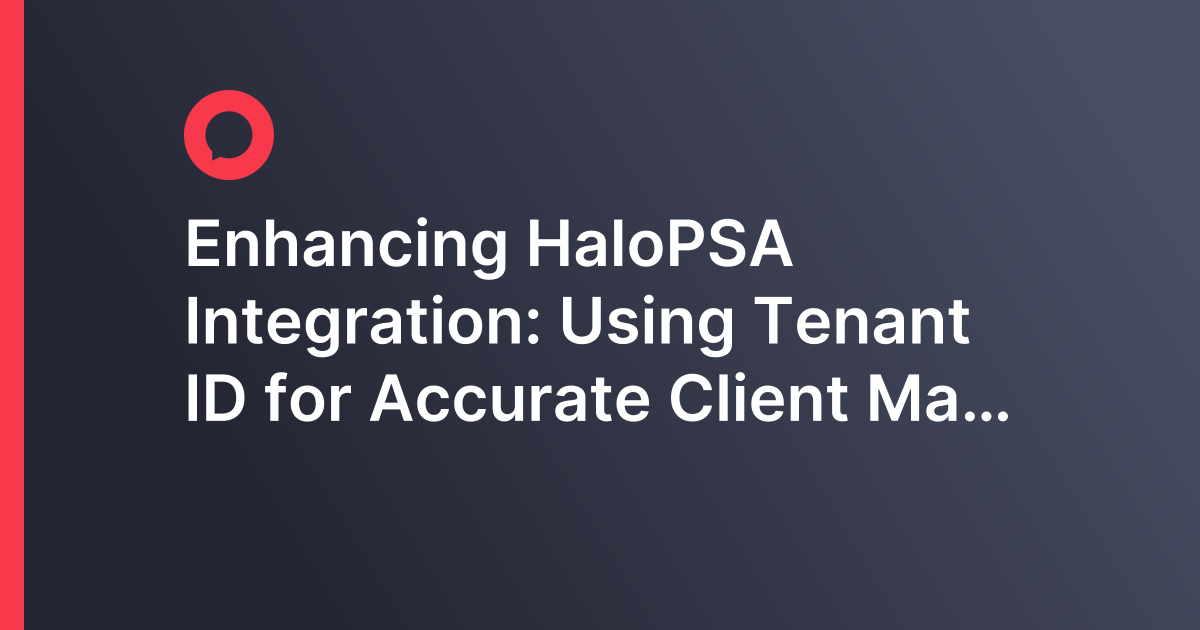 Enhancing HaloPSA Integration: Using Tenant ID for Accurate Client Mapping
