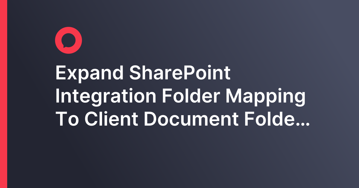 Expand SharePoint Integration Folder Mapping To Client Document Folders